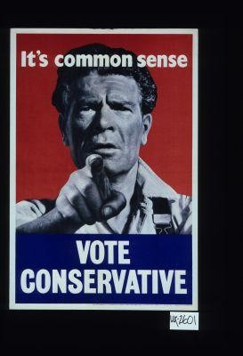 It's common sense. Vote Conservative — Calisphere