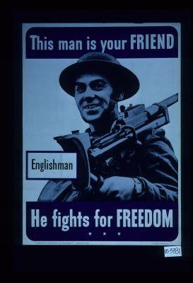 This man is your friend. Englishman. He fights for freedom — Calisphere